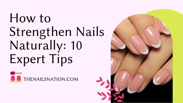 How to Strengthen Nails Naturally: 10 Expert Tips - The Nails Nation